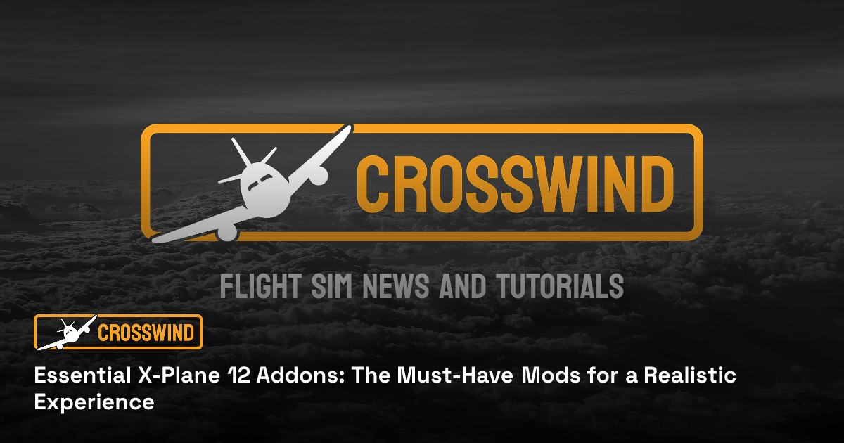 Essential X-Plane 12 Addons: The Must-Have Mods for a Realistic ...